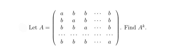 Solved A=⎝⎛abb⋯bbab⋯bbba⋯b⋯⋯⋯⋯⋯bbb⋯a⎠⎞ | Chegg.com