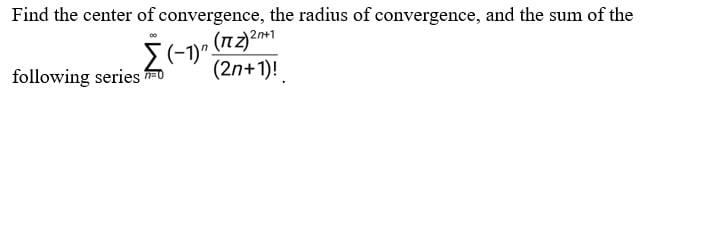 Solved Find the center of convergence, the radius of | Chegg.com