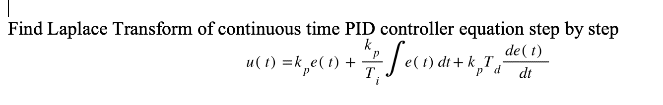 Solved Find Laplace Transform of continuous time PID | Chegg.com Solved Find Laplace Transform of continuous time PID | Chegg.com