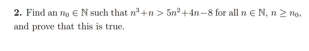 Solved 2. Find an n0∈N such that n3+n>5n2+4n−8 for all | Chegg.com