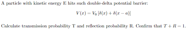Solved V(x)=V0[δ(x)+δ(x−a)] Calculate transmission | Chegg.com