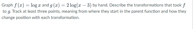 Solved Graph f(x)=logx and g(x)=2log(x−3) by hand. Describe | Chegg.com