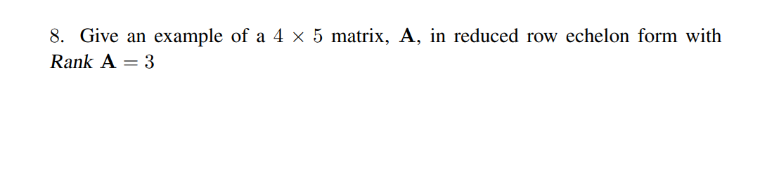 Solved 8. Give an example of a 4 x 5 matrix, A, in reduced | Chegg.com