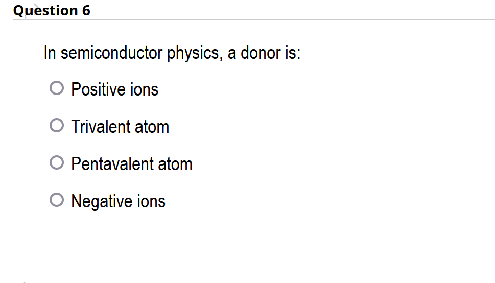 Solved Question 6 In semiconductor physics, a donor is: O | Chegg.com
