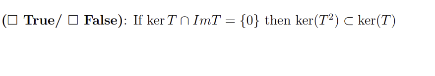 Solved True/ False): If kerT∩ImT={0} then ker(T2)⊂ker(T) | Chegg.com