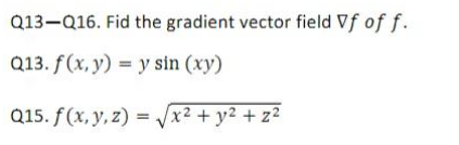 Solved Q13-Q16. Fid the gradient vector field ∇f of f. Q13. | Chegg.com