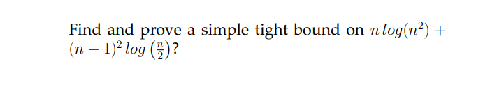Solved Find and prove a simple tight bound on nlog(n2)+ | Chegg.com