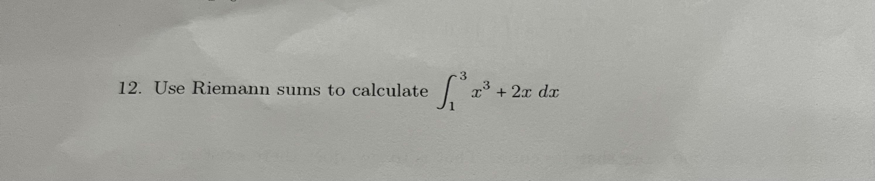 Solved 12. Use Riemann sums to calculate ∫13x3+2xdx | Chegg.com