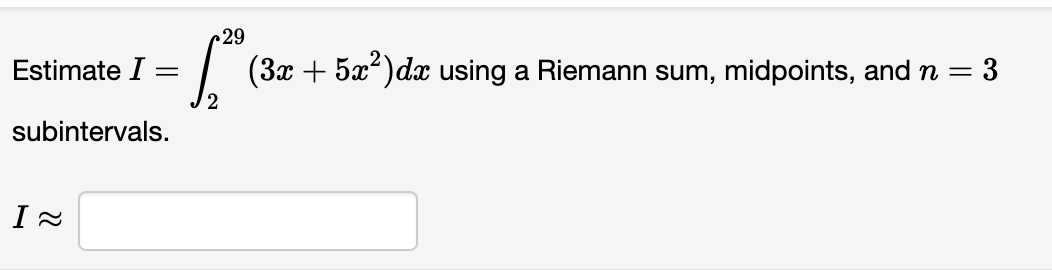 Solved Estimate I=∫229(3x+5x2)dx ﻿using a Riemann sum, | Chegg.com