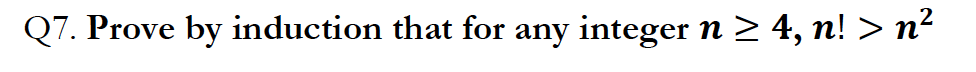 Solved Q7. Prove by induction that for any integer n > 4, n! | Chegg.com