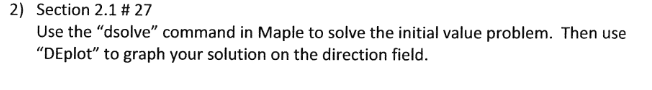 Solved 2) Section 2.1 # 27 Use the "dsolve" command in Maple | Chegg.com