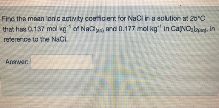Solved Find the mean ionic activity coefficient for NaCl in | Chegg.com