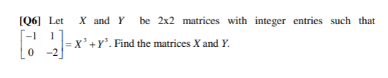 Solved [Q6] Let X and Y be 2×2 matrices with integer entries | Chegg.com