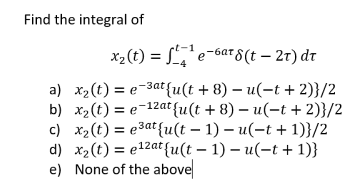 Solved Find the integral of x2(t)=∫−4t−1e−6aτδ(t−2τ)dτ a) | Chegg.com