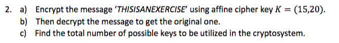 Solved 2. a) Encrypt the message 'THISISANEXERCISE' using | Chegg.com