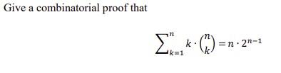 Solved Give a combinatorial proof that ∑k=1nk⋅(nk)=n⋅2n−1 | Chegg.com