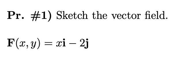 Solved Pr. #1) Sketch the vector field. F(x,y) = xi – 2j | Chegg.com