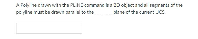 Solved A Polyline drawn with the PLINE command is a 2D | Chegg.com
