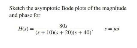 Solved Sketch the asymptotic Bode plots of the magnitude and | Chegg.com