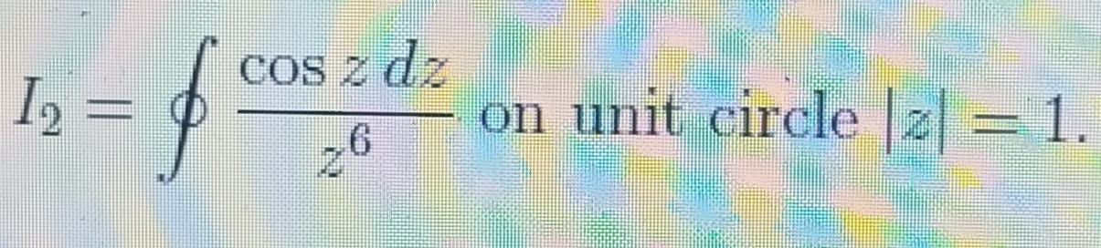 Solved I2=∮z6coszdz on unit circle ∣z∣=1 | Chegg.com