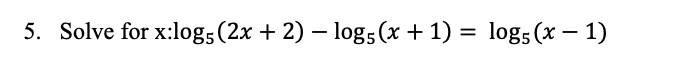 Solved 5. Solve for x:log5(2x+2)−log5(x+1)=log5(x−1) | Chegg.com