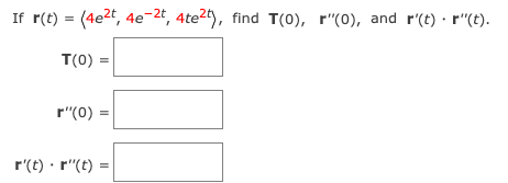 Solved If r(t)= 4e2t,4e−2t,4te2t , find T(0),r′′(0), and | Chegg.com