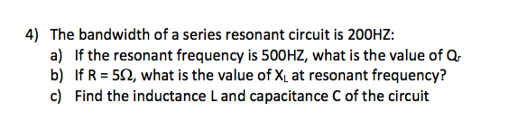 Solved 4) The bandwidth of a series resonant circuit is | Chegg.com