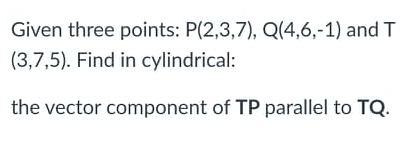 Given three points: P(2,3,7), Q(4,6,-1) and T | Chegg.com