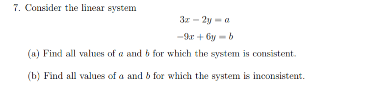 Solved 7. Consider the linear system 3x – 2y = a -9+ 6y = b | Chegg.com
