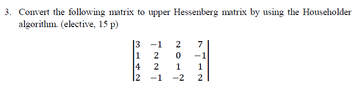 Solved 3 Convert The Following Matrix To Upper Hessenberg