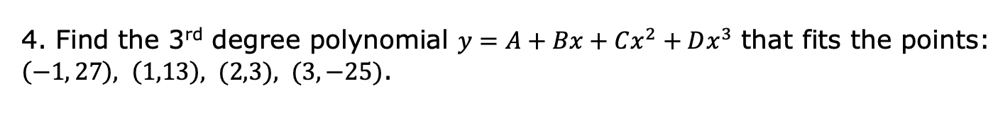 Solved 4. Find the 3rd degree polynomial y=A+Bx+Cx2+Dx3 | Chegg.com