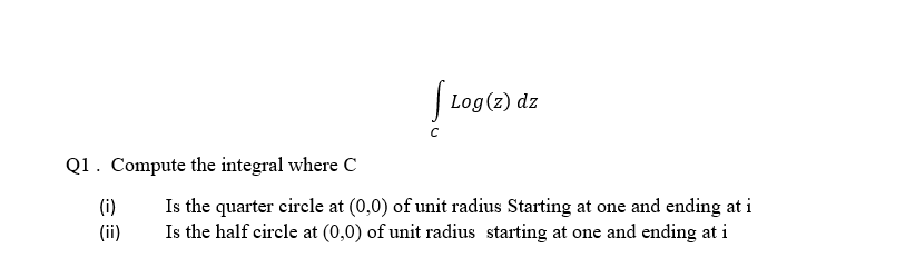 Solved | Log(z) dz Q1. Compute the integral where C (i) Is | Chegg.com