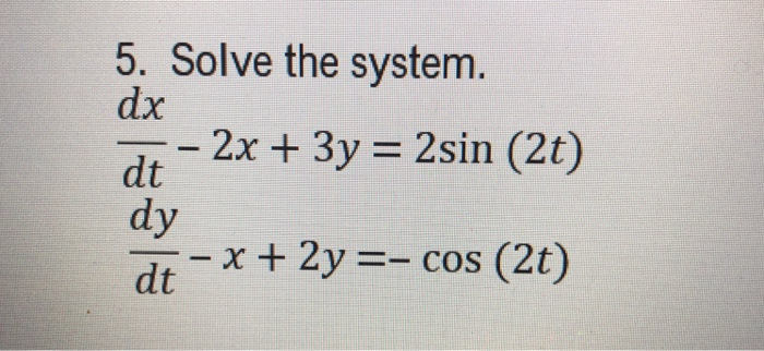 Solved 5. Solve the system. dx dt 2x + 3y 2sin (2t) dt dy -x | Chegg.com