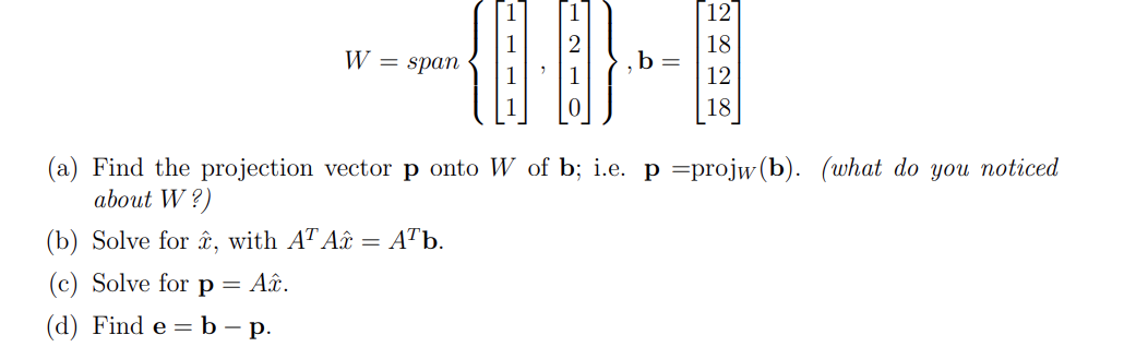 Solved W=span⎩⎨⎧⎣⎡1111⎦⎤,⎣⎡1210⎦⎤⎭⎬⎫,b=⎣⎡12181218⎦⎤ (a) Find | Chegg.com