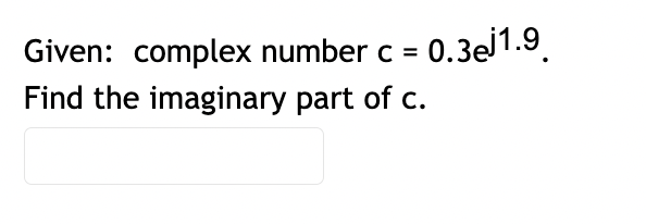 Solved Given: complex number c=0.3ej1.9 Find the imaginary | Chegg.com