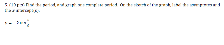 Solved 5. (10 pts) Find the period, and graph one complete | Chegg.com
