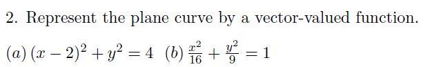 Solved 2. Represent the plane curve by a vector-valued | Chegg.com