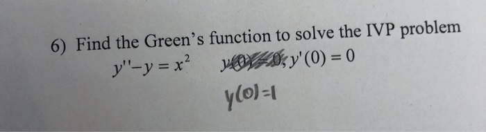 Solved 6) Find the Green's function to solve the IVP problem | Chegg.com