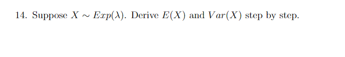 Solved 14. Suppose X ~ Exp(1). Derive E(X) and Var(X) step | Chegg.com