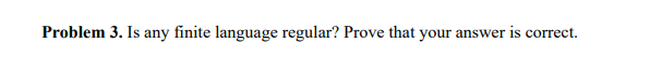 Solved Problem 3. Is any finite language regular? Prove that | Chegg.com