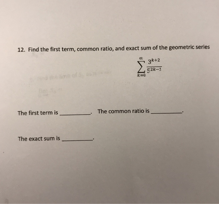 Solved 12. Find the first term, common ratio, and exact sum | Chegg.com
