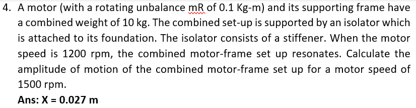 Solved 4. A motor (with a rotating unbalance mR of 0.1Kg−m ) | Chegg.com