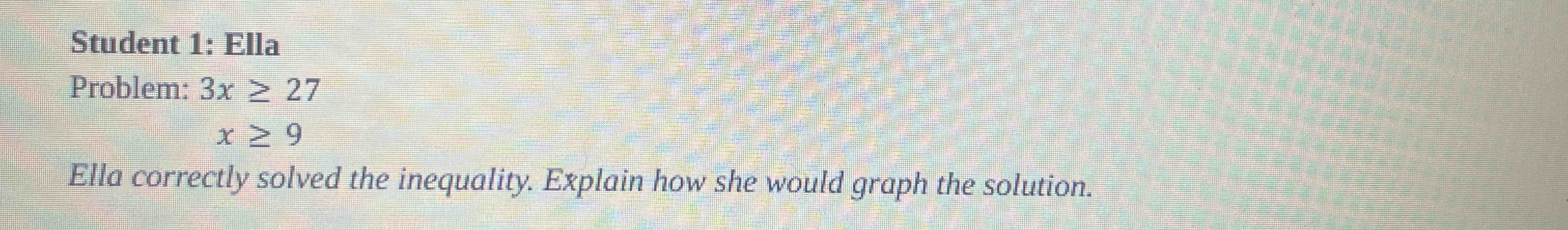 Student 1: Ella3x≥27x≥9Ella correctly solved the | Chegg.com