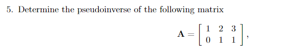 Solved 5. Determine the pseudoinverse of the following | Chegg.com