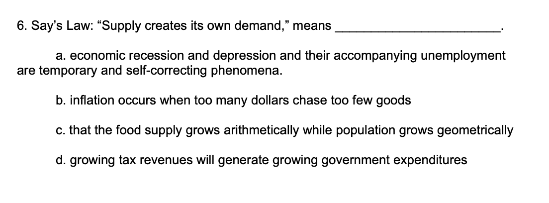 Solved 6. Say's Law: “Supply creates its own demand," means | Chegg.com