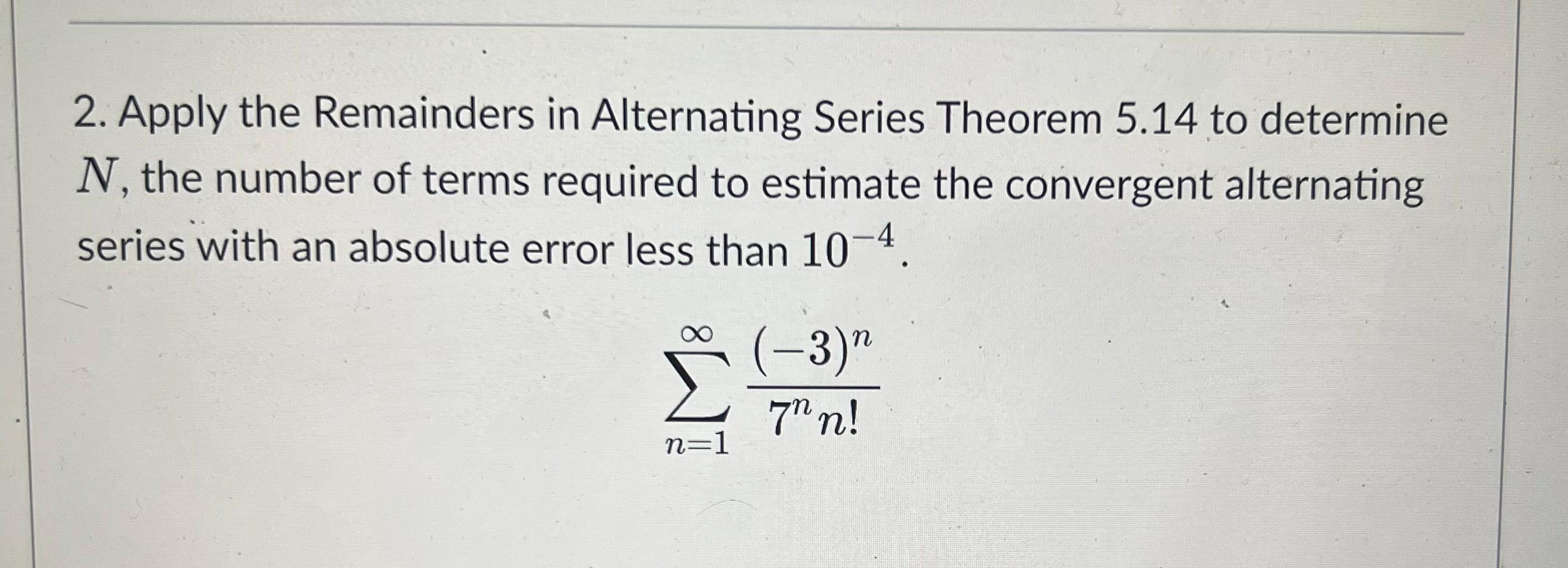 Solved 2. Apply the Remainders in Alternating Series Theorem | Chegg.com