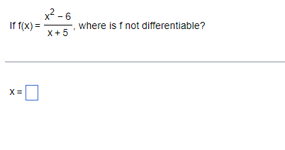 Solved If f(x)=x+5x2−6, where is f not differentiable? x= | Chegg.com