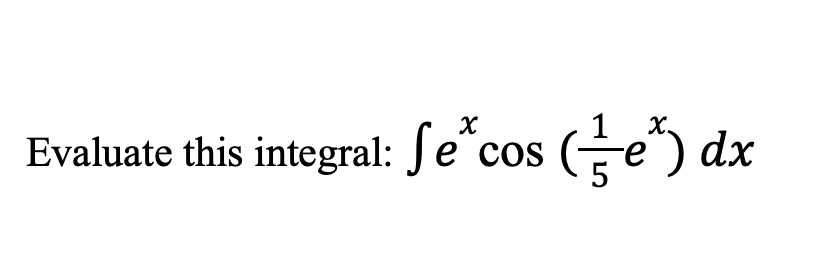 Solved Evaluate this integral: ∫excos(51ex)dx | Chegg.com