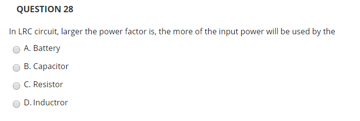 Solved QUESTION 28 In LRC circuit, larger the power factor | Chegg.com