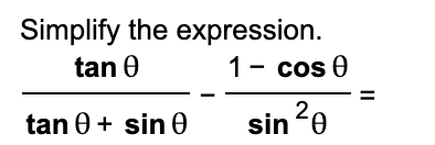 Solved Simplify the expression. tan 1- cos 0 tan 0 + sine | Chegg.com
